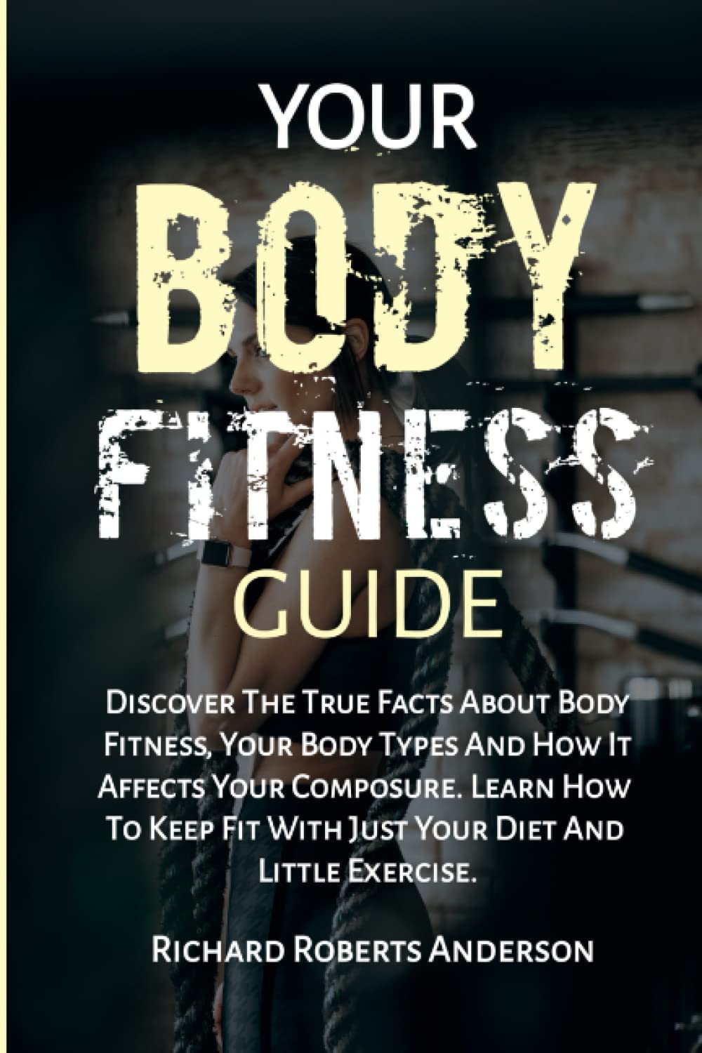 Buy YOUR BODY FITNESS GUIDE: Discover The True Facts About Body Fitness ...