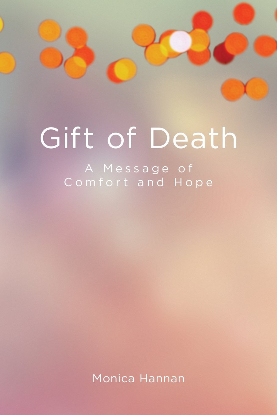 Gift of Death: A Message of Comfort and Hope: Hannan, Monica ...
