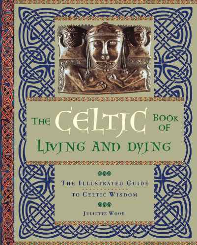 The Celtic Book of Living and Dying: The Illustrated Guide to Celtic ...
