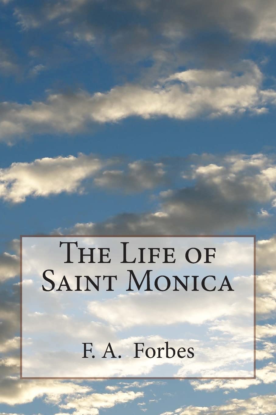 The Life of Saint Monica: Forbes, F. A.: 9781497589025: Amazon.com: Books