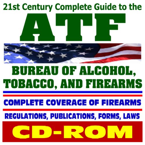 21st Century Complete Guide to ATF - Bureau of Alcohol, Tobacco ...