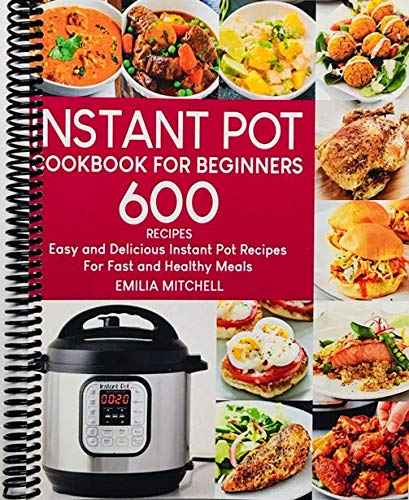 Instant Pot Cookbook For Beginners: 600 Easy and Delicious Instant Pot ...