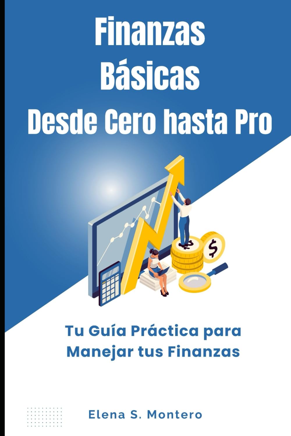 Finanzas Básicas: Desde Cero hasta Pro: Tu Guía Práctica para Manejar tus Finanzas (Spanish ...