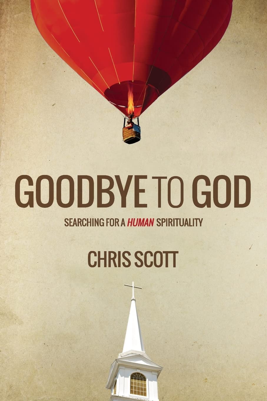 Goodbye To God: Searching for a Human Spirituality: Amazon.co.uk: Scott ...