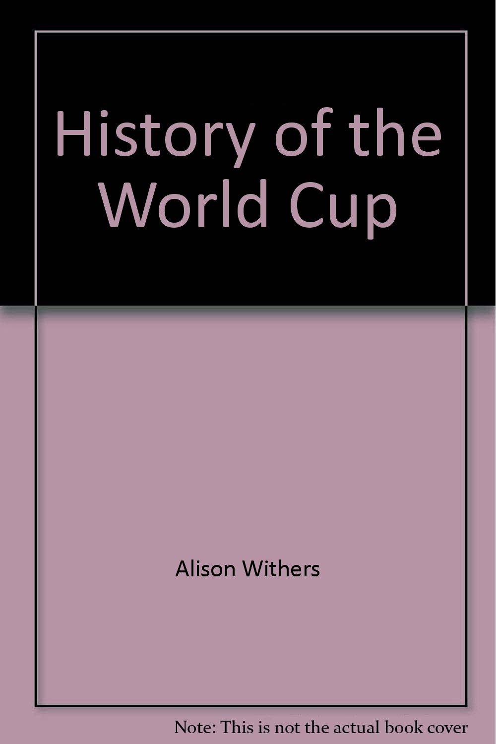 History of the World Cup: Alison Withers: 9780755454051: Amazon.com: Books