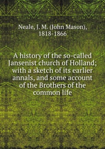 A history of the so-called Jansenist church of Holland; with a s: Neale ...