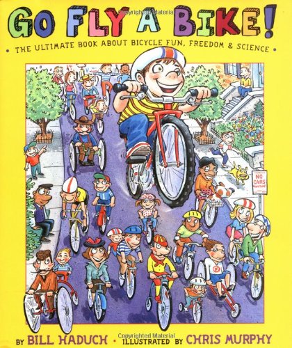 Go Fly a Bike! The Ultimate Book of Bicycle Fun, Freedom, and Science ...