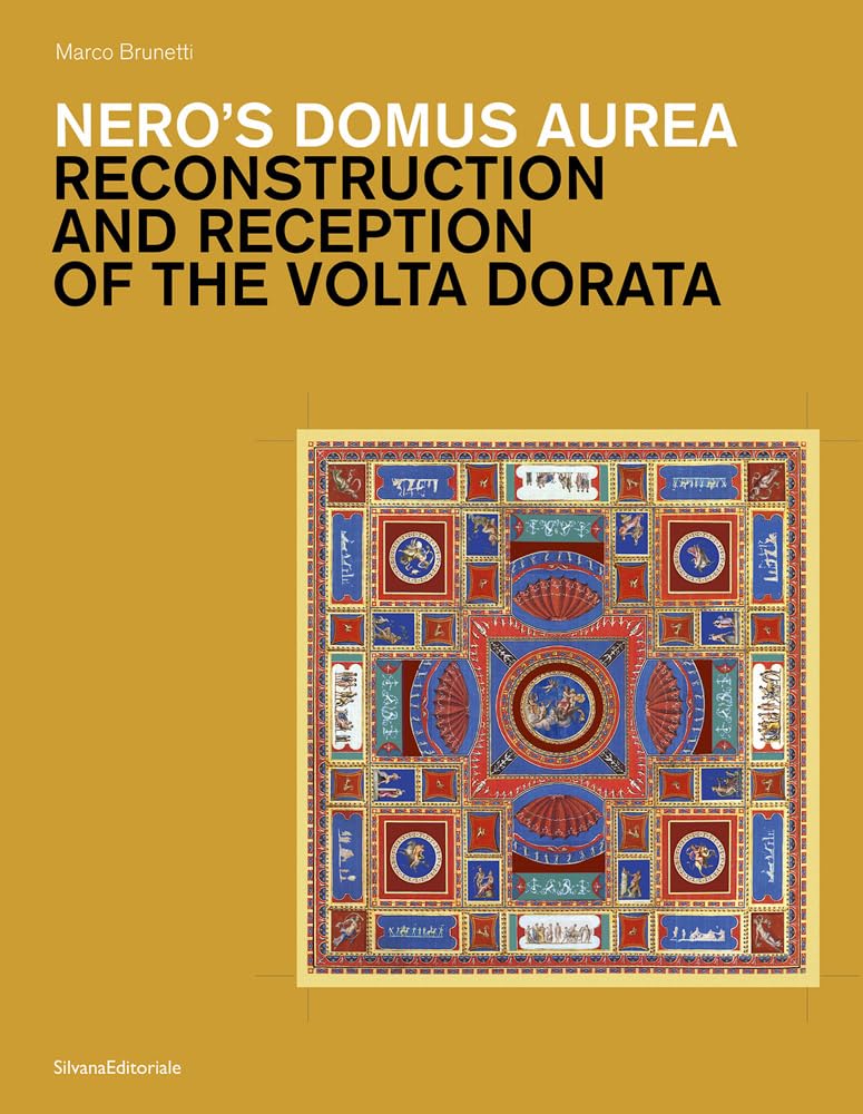 Nero's Domus Aurea: Reconstruction and Reception of the Volta Dorata ...
