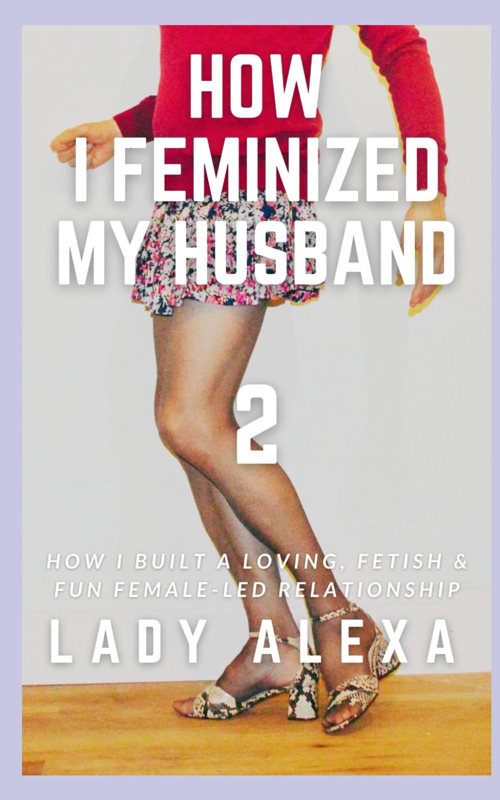 How I Feminized My Husband 2: How I built a loving fetish, fun female ...