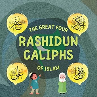 The Great Four Rashidun Caliphs of Islam: The Life Story of Four Great ...