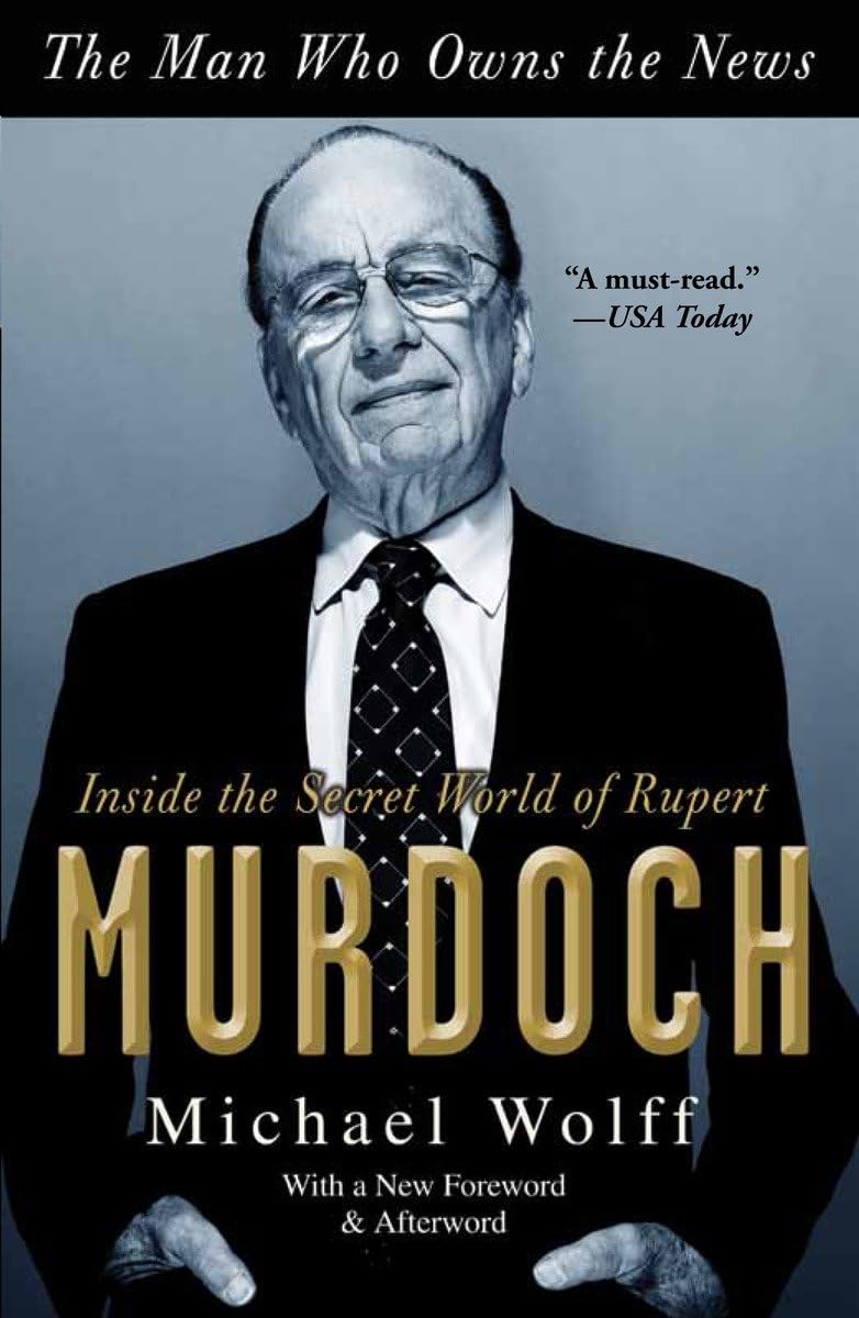 The Man Who Owns the News: Inside the Secret World of Rupert Murdoch ...