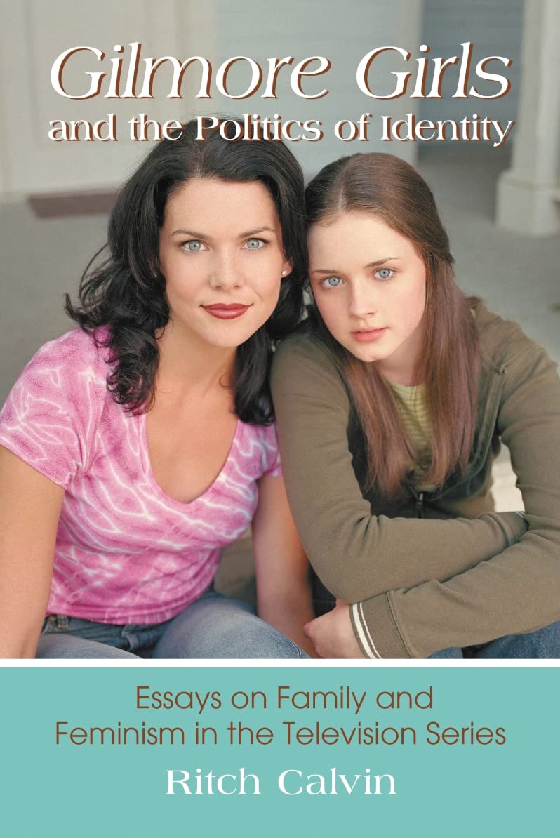 Gilmore Girls and the Politics of Identity: Essays on Family and ...
