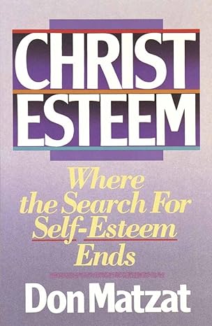 Christ Esteem: Where the Search for Self-Esteem Ends: Matzat, Don ...