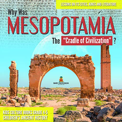 Why Was Mesopotamia The “Cradle of Civilization”? : Lessons on Its ...