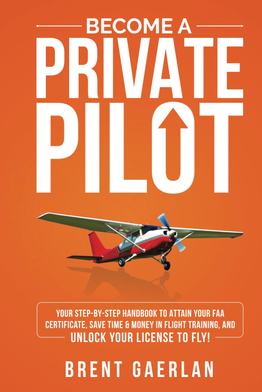 Become a Private Pilot: Your Step-By-Step Handbook to Attain Your FAA ...