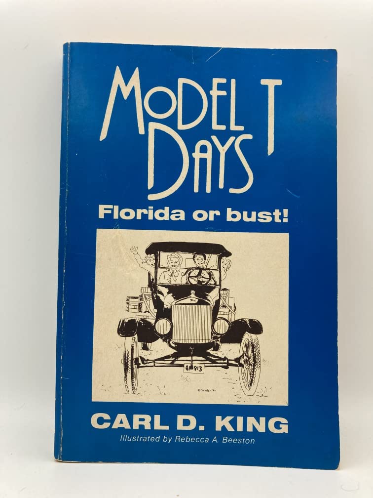 Model T Days, Florida or Bust.: Carl D. King, Rebecca A. Beeston ...