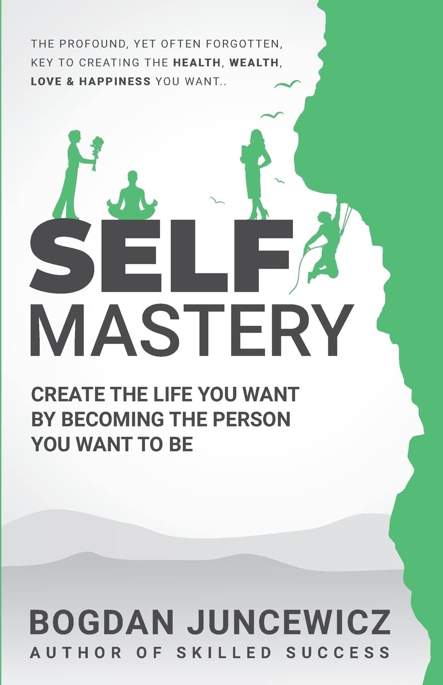 Self Mastery: Create The Life You Want By Becoming The Person You Want ...