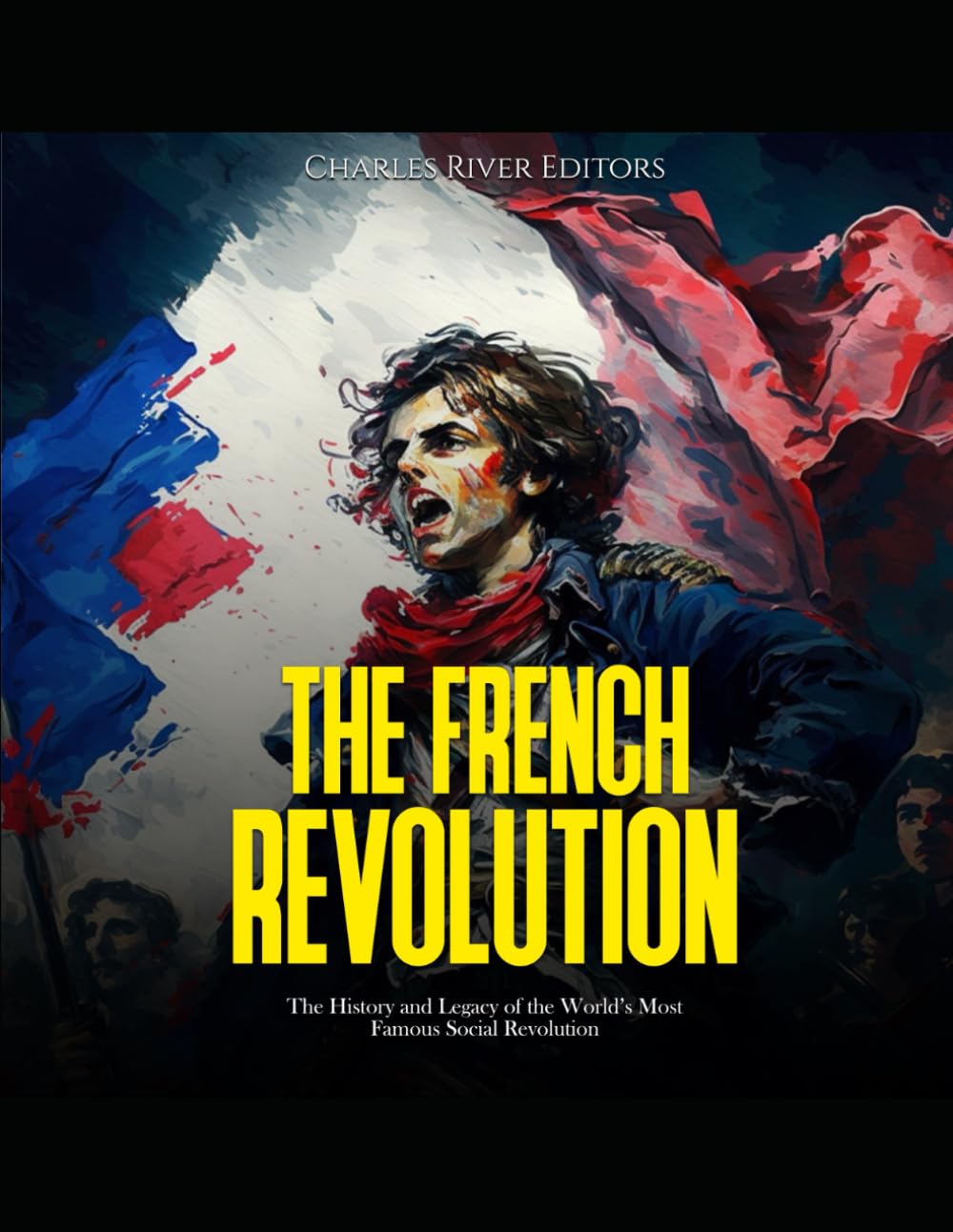 The French Revolution: The History and Legacy of the World’s Most ...
