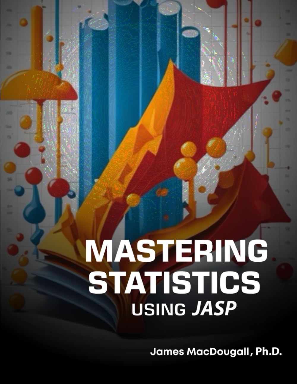 Mastering Statistics Using JASP: MacDougall Ph.D., James: 9798218280031 ... Mastering Statistics Using JASP: MacDougall Ph.D., James: 9798218280031 ...