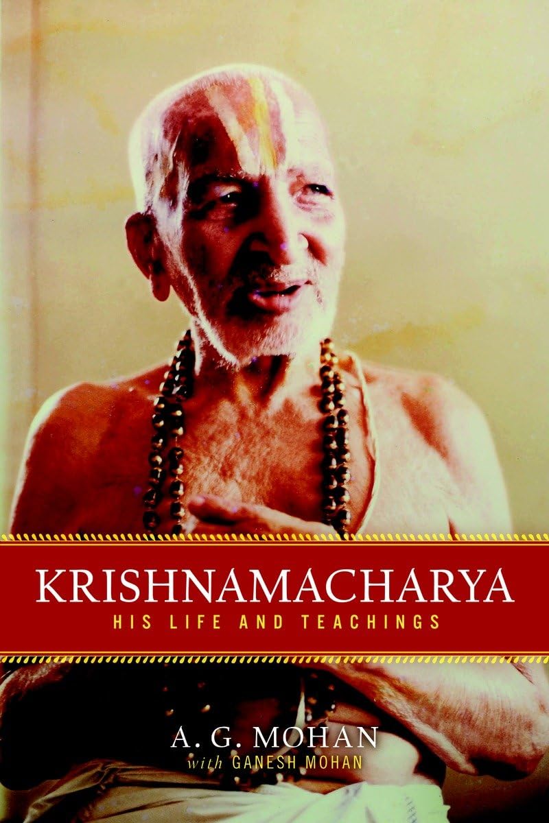Krishnamacharya: His Life and Teachings: A.G. Mohan, Ganesh Mohan ...
