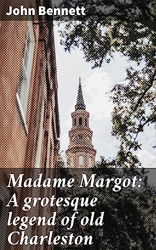 Madame Margot: A grotesque legend of old Charleston eBook : Bennett ...