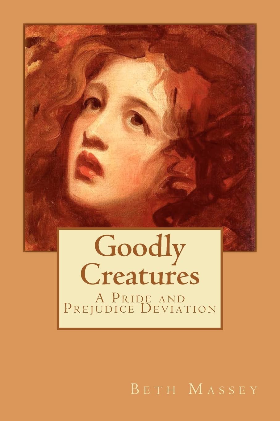 Goodly Creatures: A Pride and Prejudice Deviation: Massey, Beth: 9781470045340: Amazon.com: Books