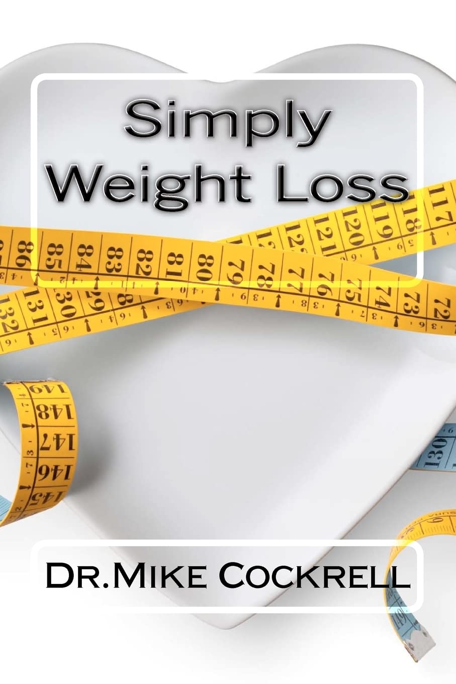 Simply Weight Loss: Cockrell, Dr Mike, Martin, Chad R: 9781481100663 ...