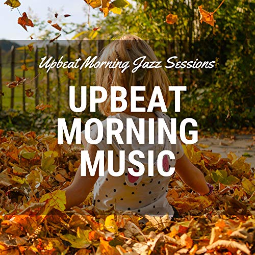Upbeat Morning Jazz Sessions by Upbeat Morning Music on Amazon Music ...