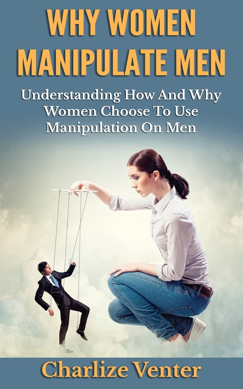 Why Women Manipulate Men: Understanding How and Why Women Choose to Use ...