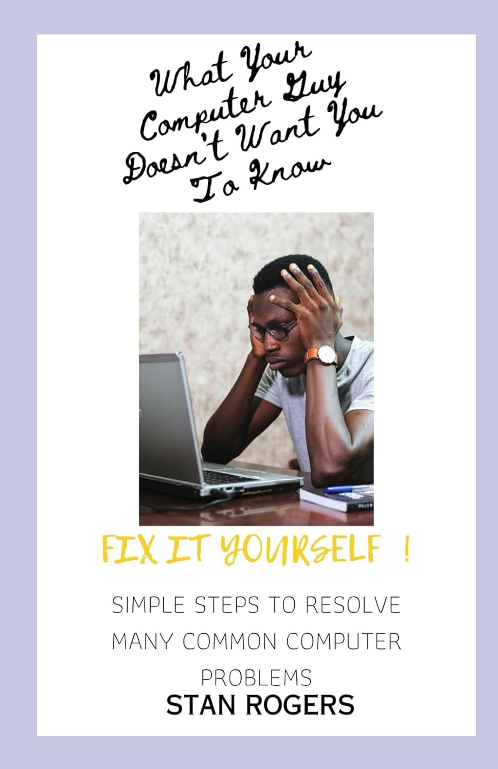 Amazon.com: WHAT YOUR COMPUTER GUY DOESN'T WANT YOU TO KNOW !: FIX IT ...