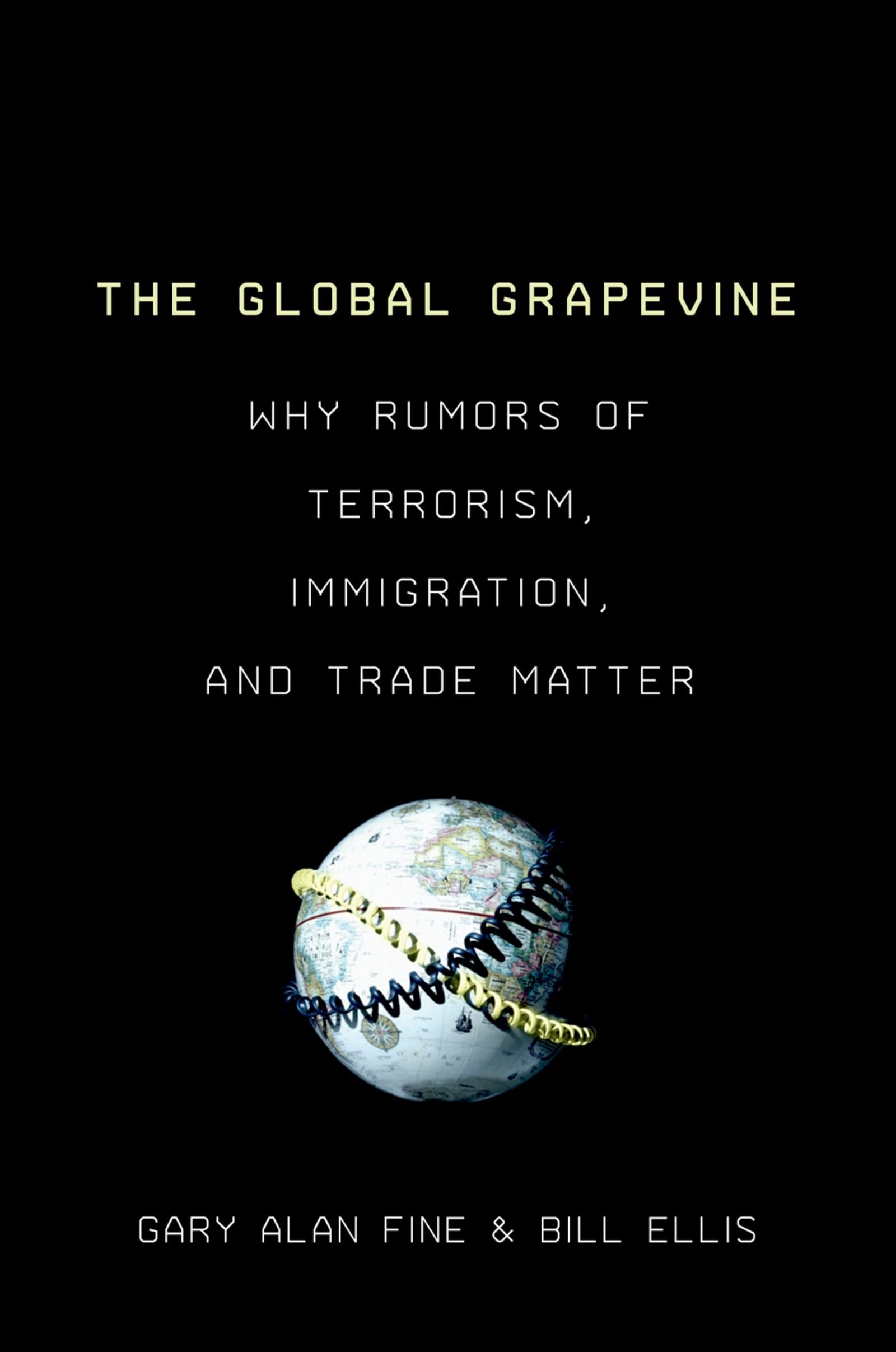 The Global Grapevine: Why Rumors of Terrorism, Immigration, and Trade ...