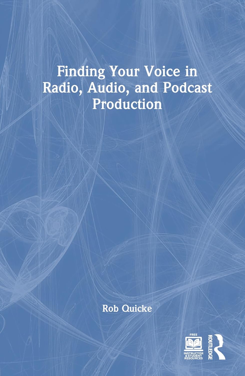 Finding Your Voice in Radio, Audio, and Podcast Production: Quicke, Rob ...