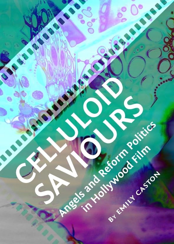 Celluloid Saviours: Angels and Reform Politics in Hollywood Film: Emily ...
