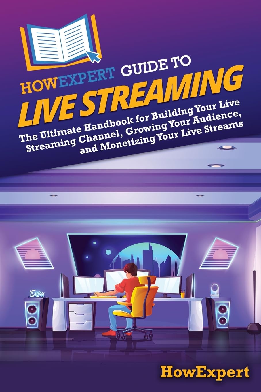 HowExpert Guide to Live Streaming: The Ultimate Handbook for Building ...