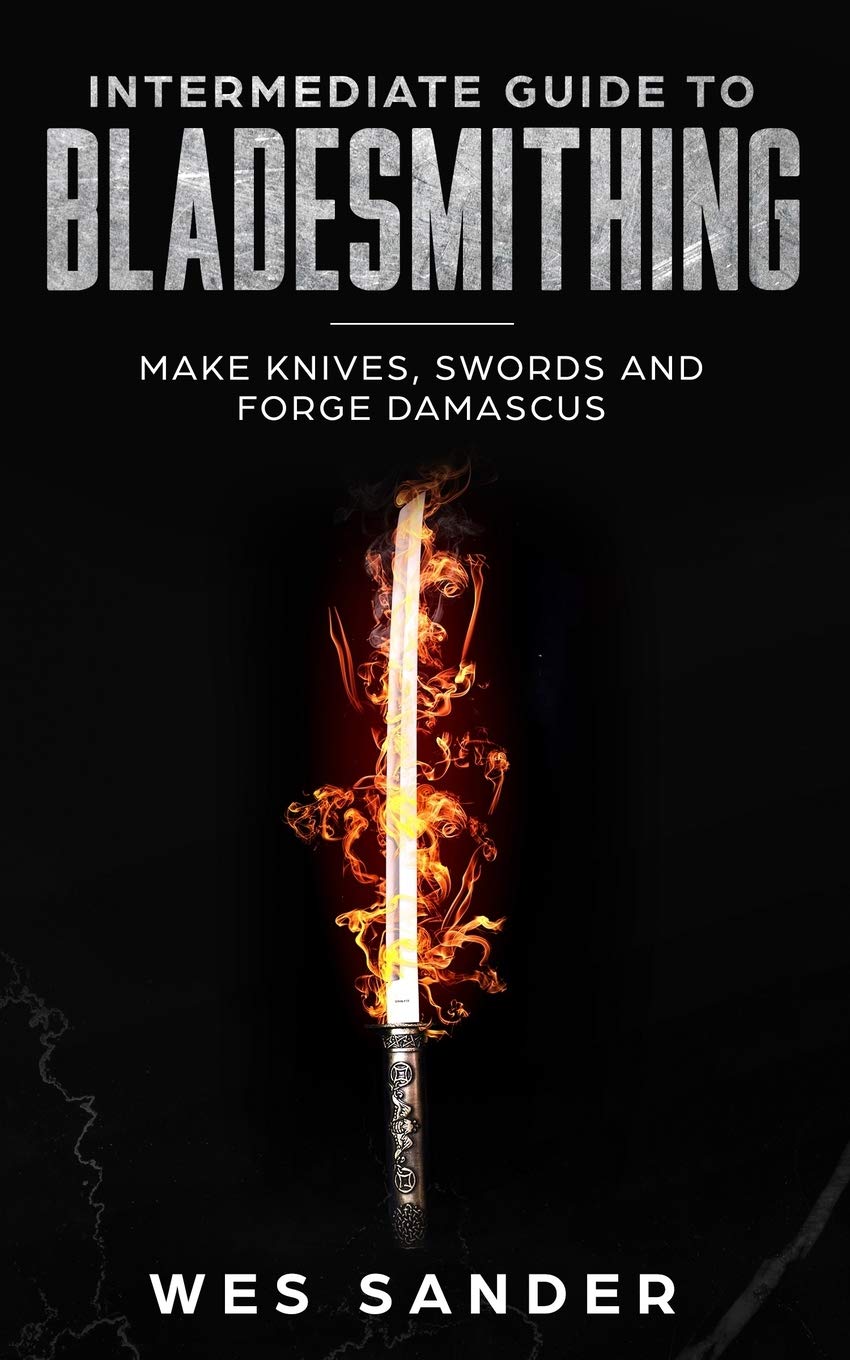 Intermediate Guide to Bladesmithing: Make Knives, Swords and Forge ...