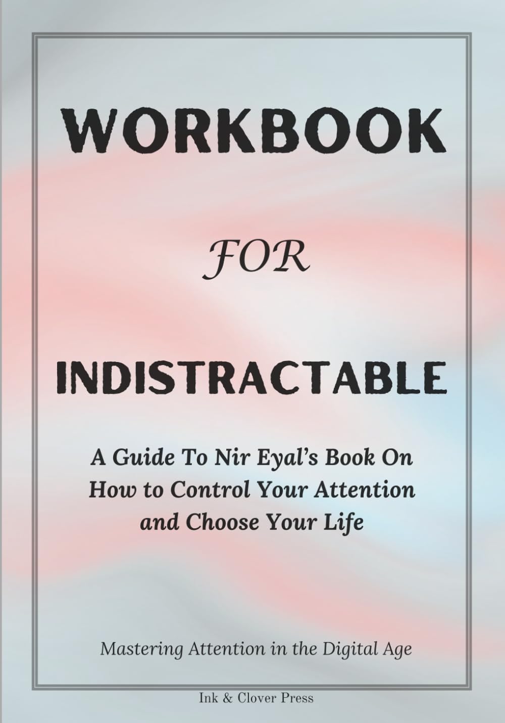 Workbook For Indistractable: A Guide To Nir Eyal’s Book On How to Control Your Attention and ...