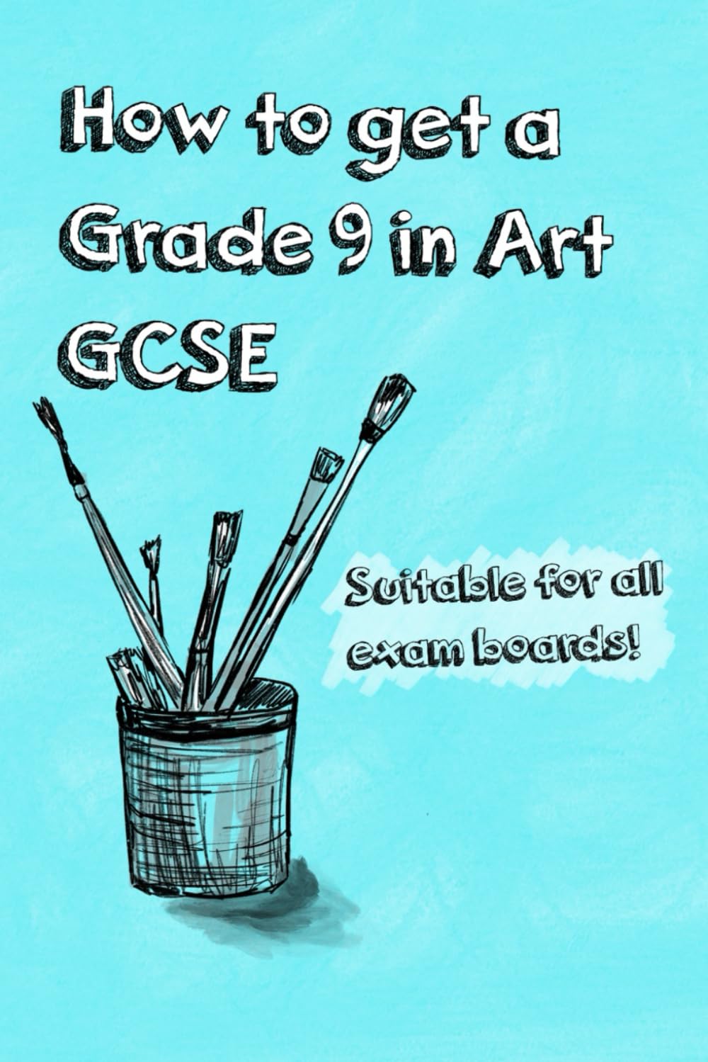 Ultimate GCSE Art Help Guide to get a Grade 9 in your exams, suitable ...