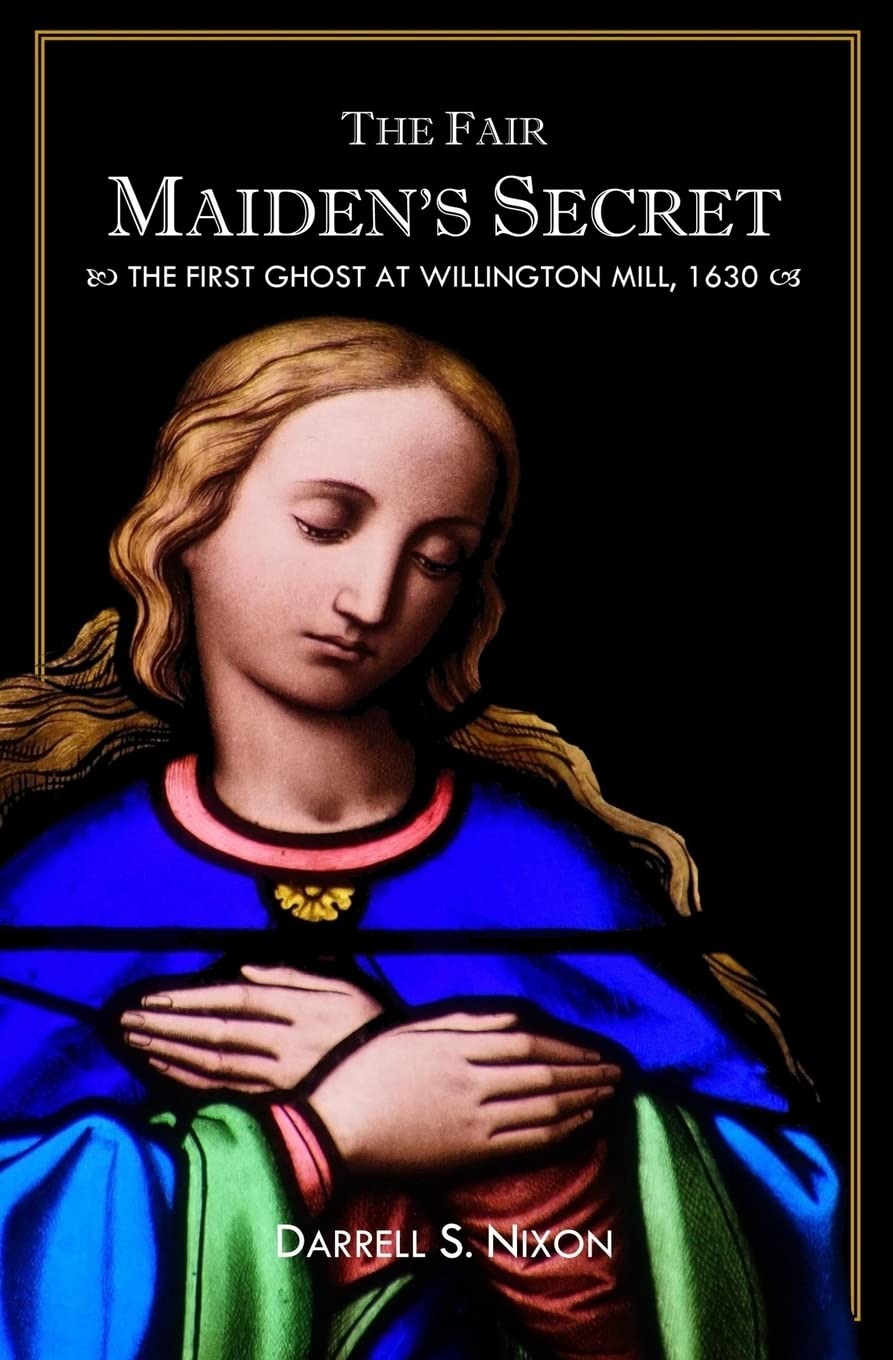 The Fair Maiden's Secret: The First Ghost at Willington Mill, 1630 ...