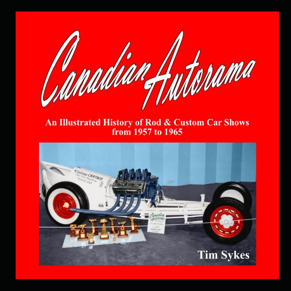 Canadian Autorama: An Illustrated History of Rod & Custom Car Shows ...