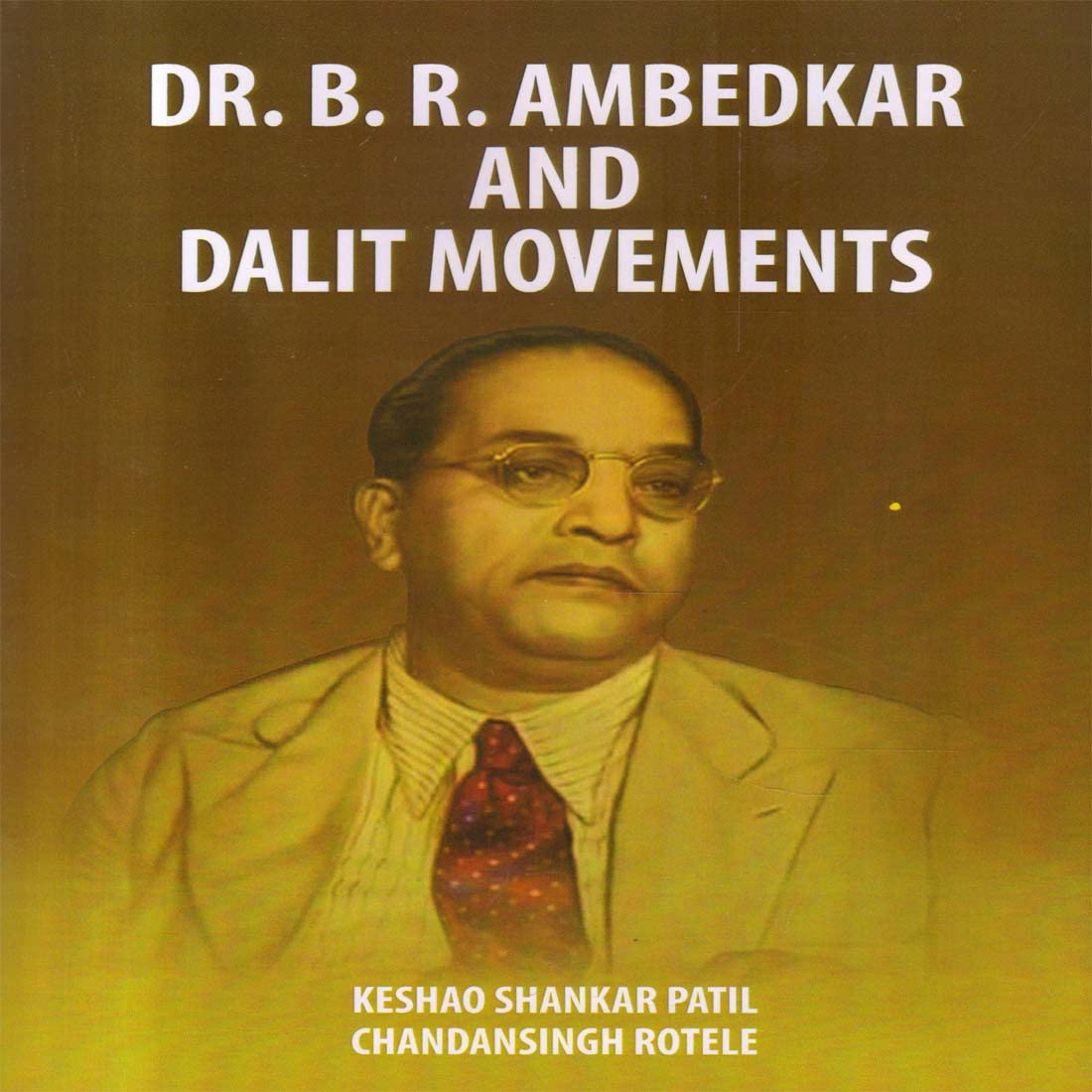 DR. B. R. AMBEDKAR AND DALIT MOVEMENTS : KESHAO SHANKAR PATIL ...