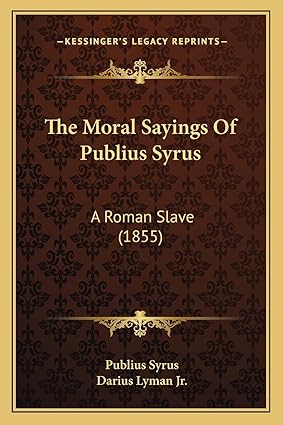 The Moral Sayings Of Publius Syrus: A Roman Slave (1855): Syrus ...