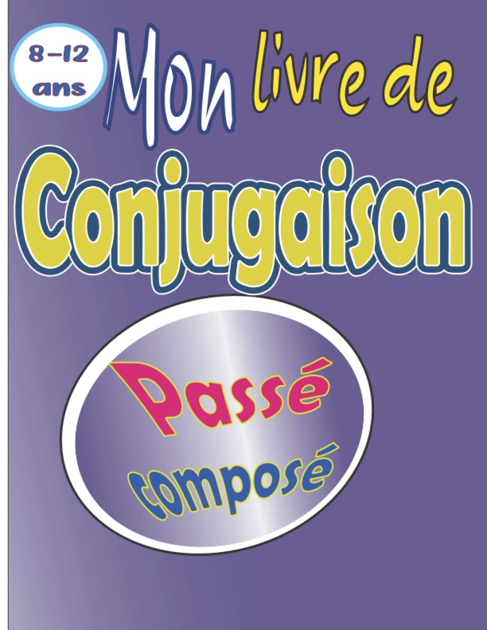 Buy Mon livre de conjugaison Passé composé 8-12 ans: plus de 50 verbes ...