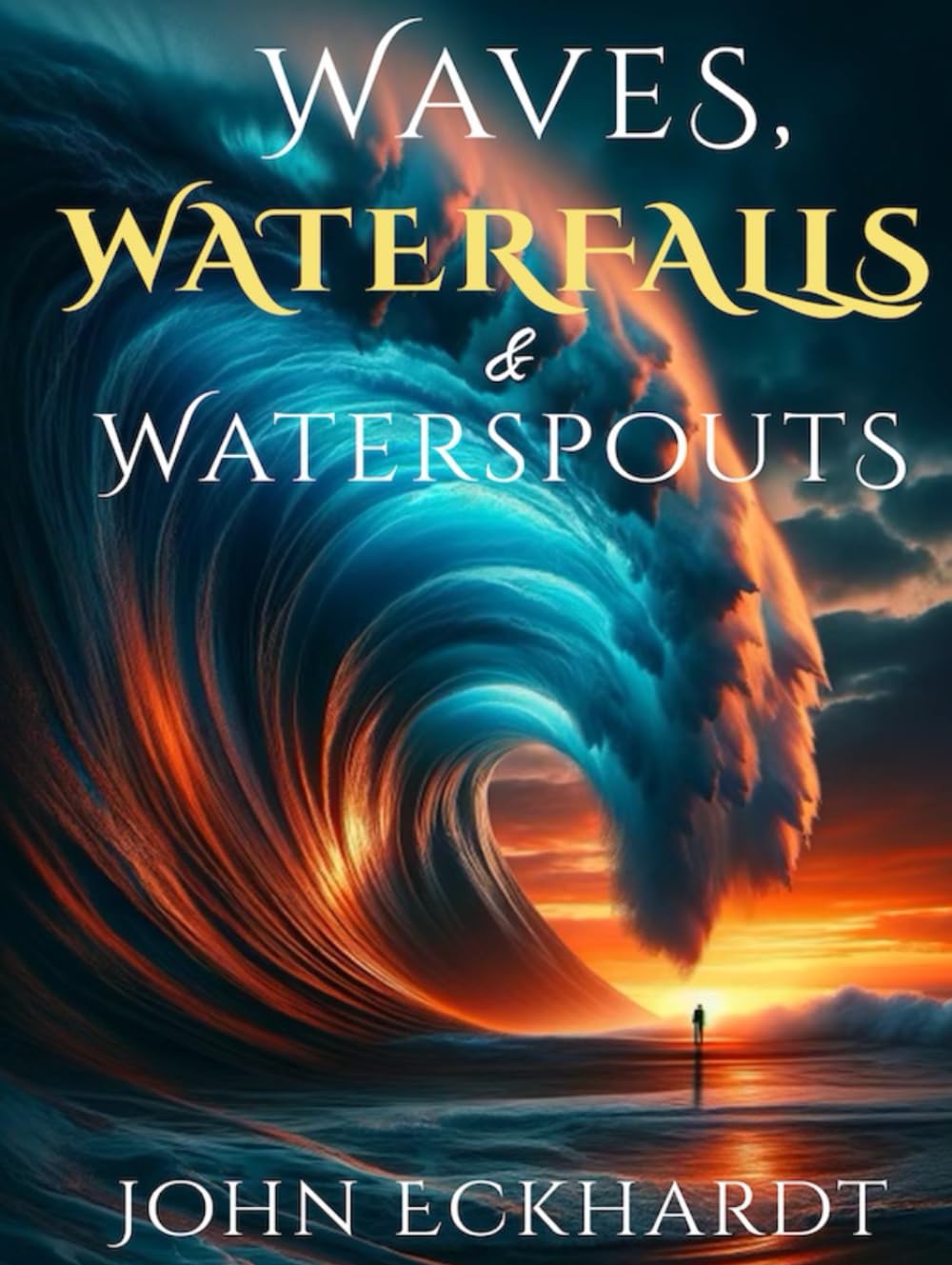 Waves, Waterfalls and Waterspouts: Eckhardt, John: 9781947950122 ...