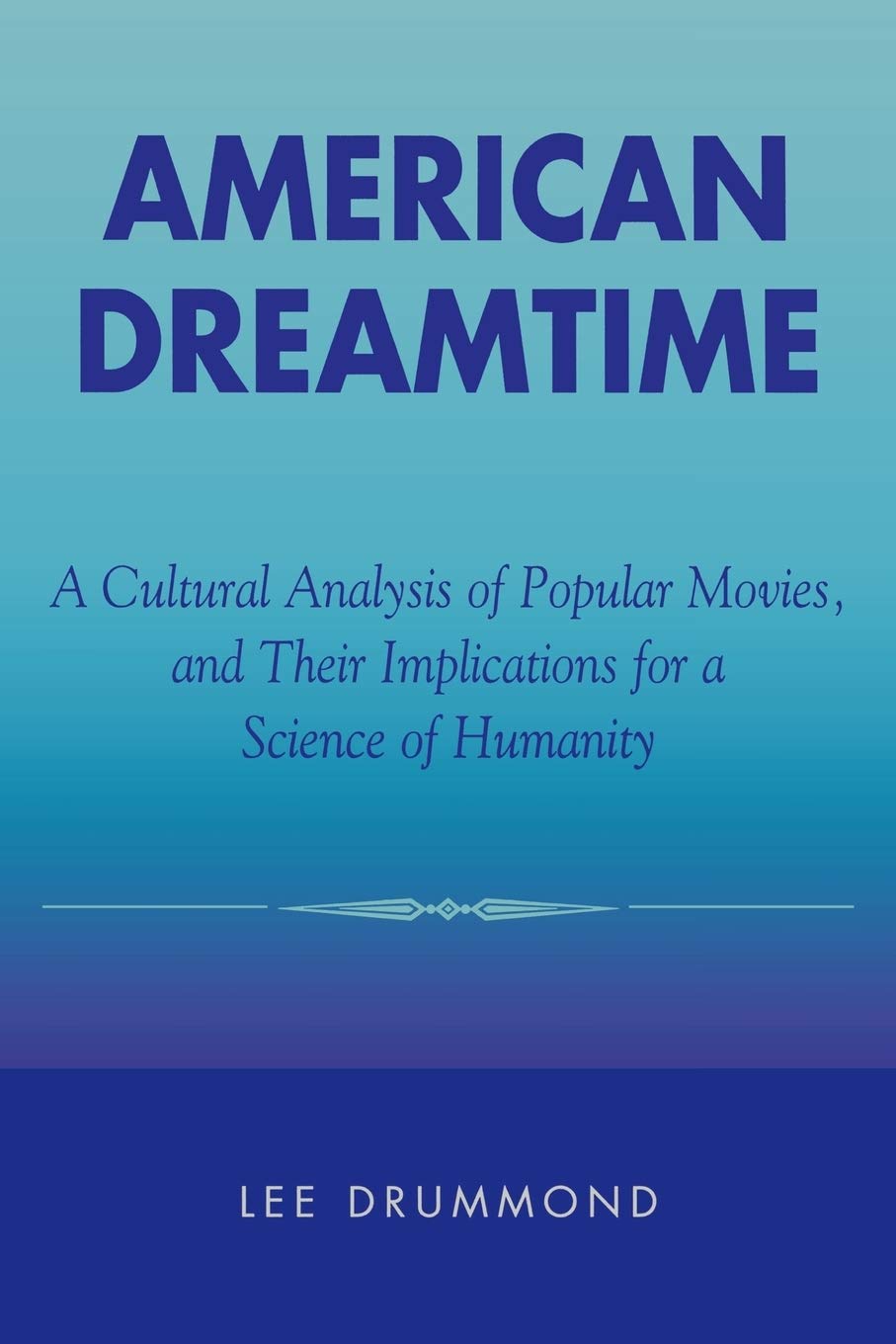 American Dreamtime: A Cultural Analysis of Popular Movies, and Their ...