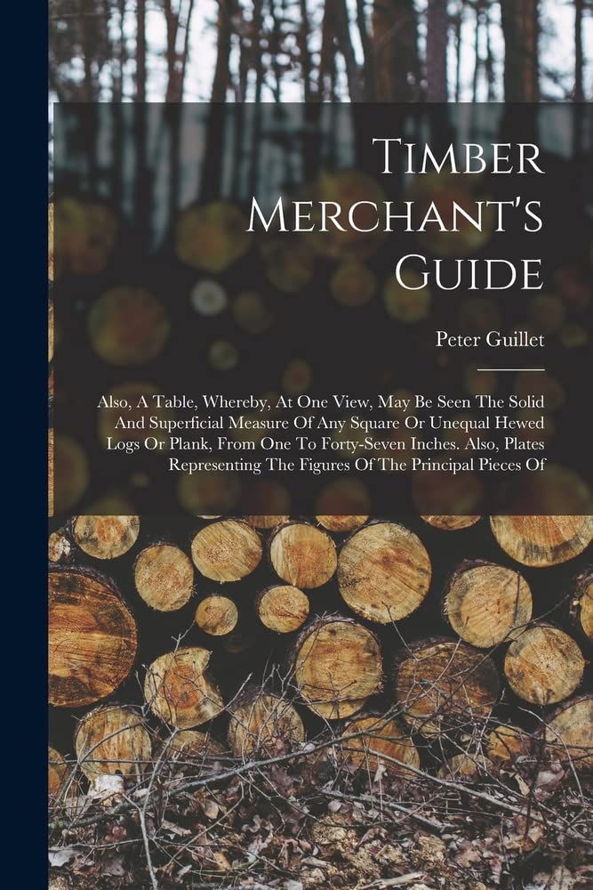 Buy Timber Merchant's Guide: Also, A Table, Whereby, At One View, May ...