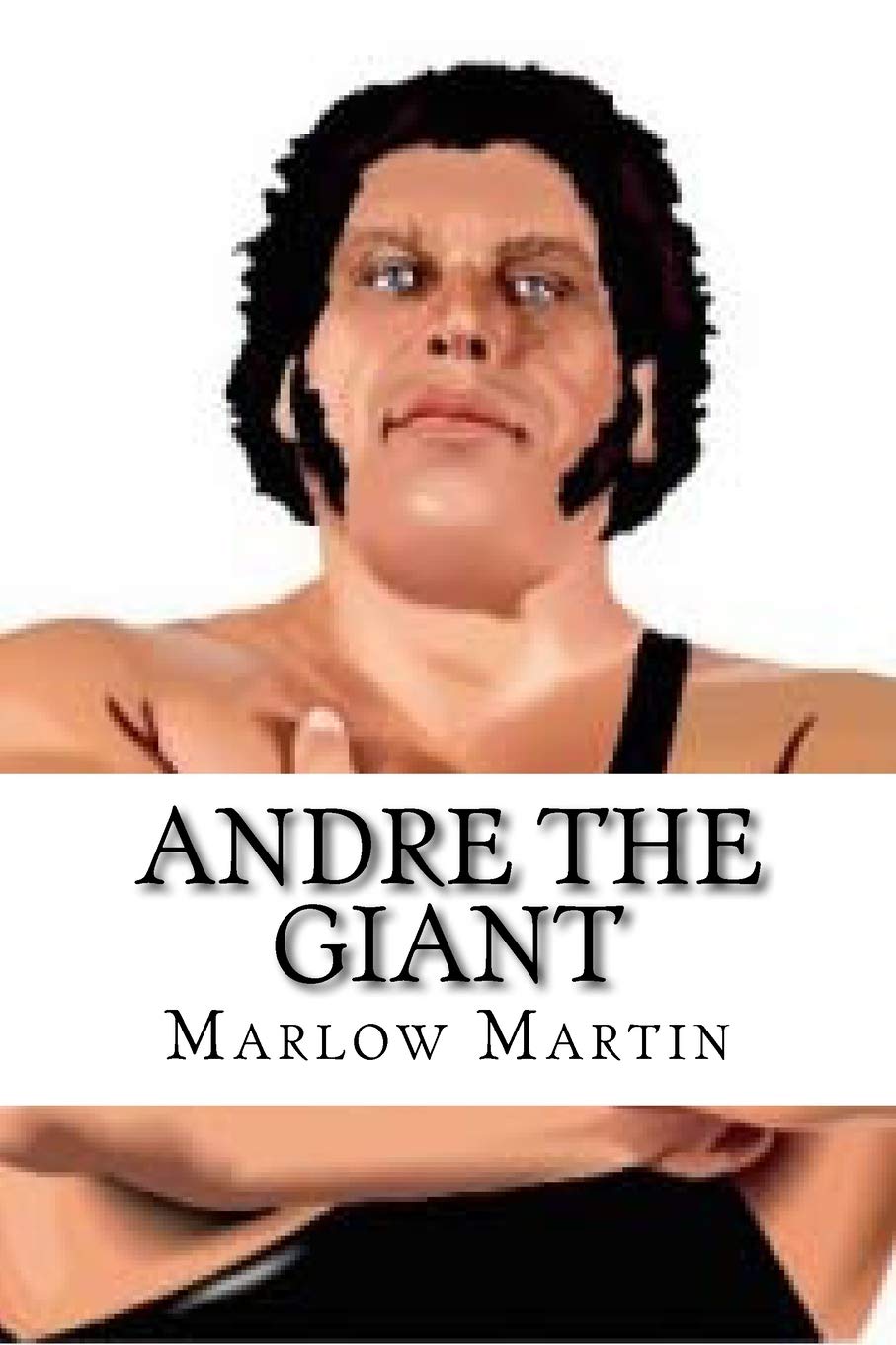 Andre the Giant: Legendary Icon: Martin, Marlow Jemaine: 9781534655041 ...