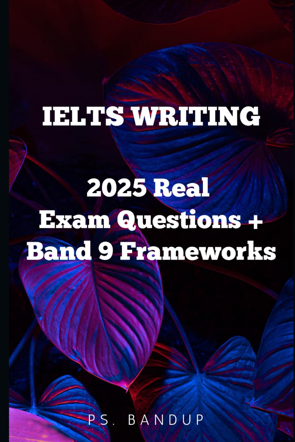 IELTS Writing 2025: Real Exam Questions + Band 9 Frameworks: Crack ...