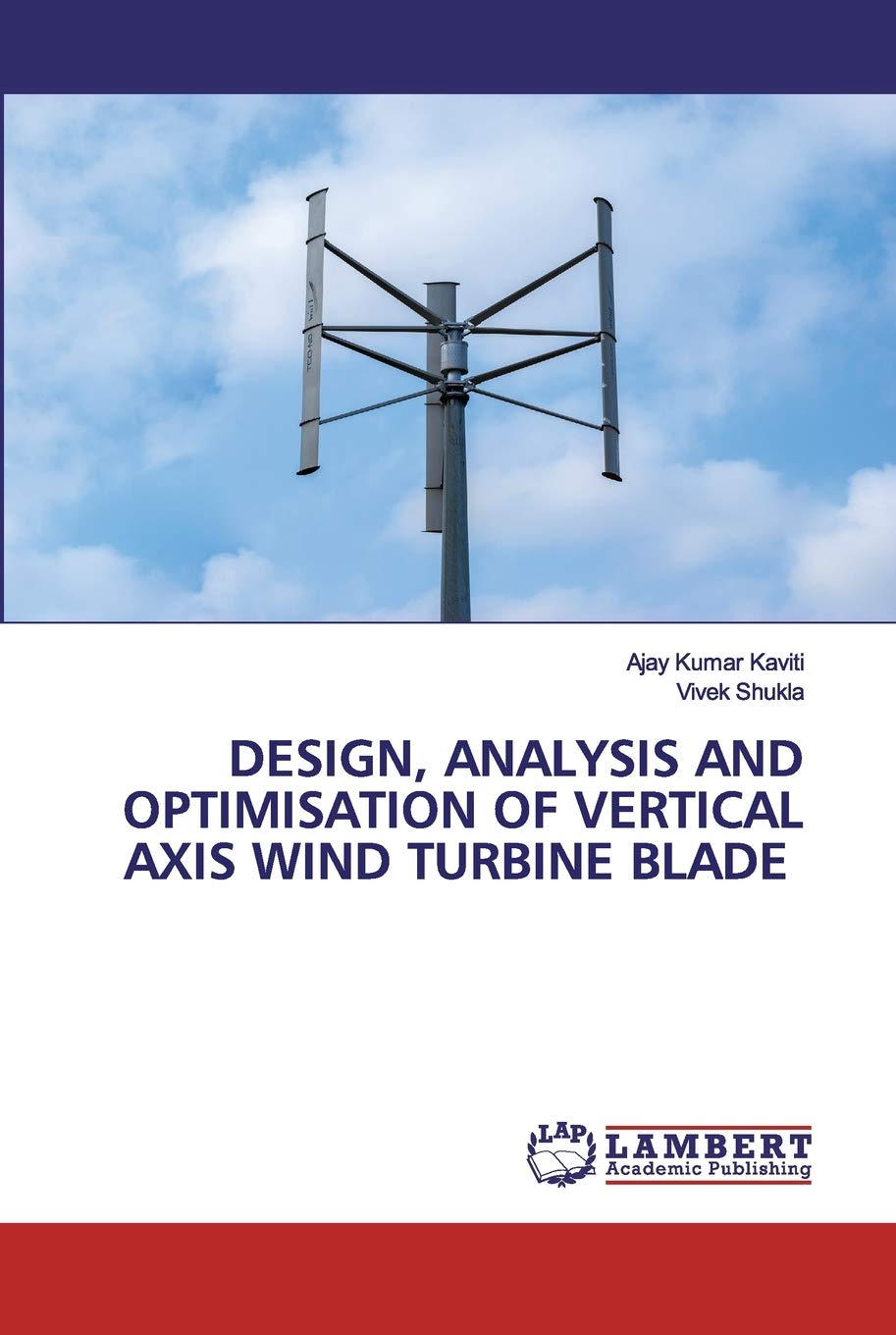 DESIGN, ANALYSIS AND OPTIMISATION OF VERTICAL AXIS WIND TURBINE BLADE: Kaviti, Ajay Kumar ...