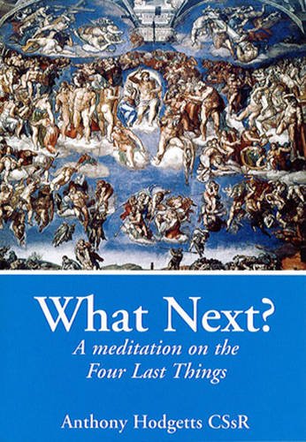 What Next: A Meditation on the Four Last Things: Anthony Hodgetts ...