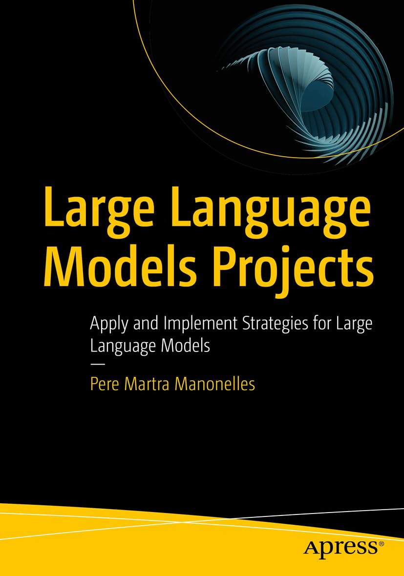 Amazon.com: Large Language Models Projects: Apply and Implement ...